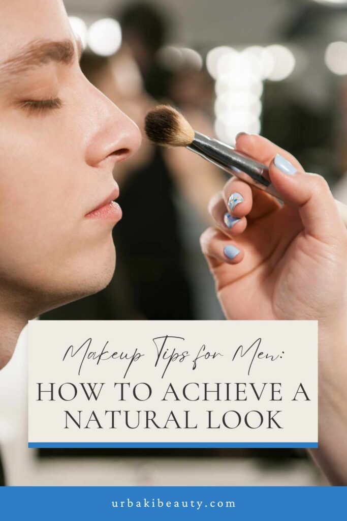 Makeup Tips for Men: How to Achieve a Natural Look