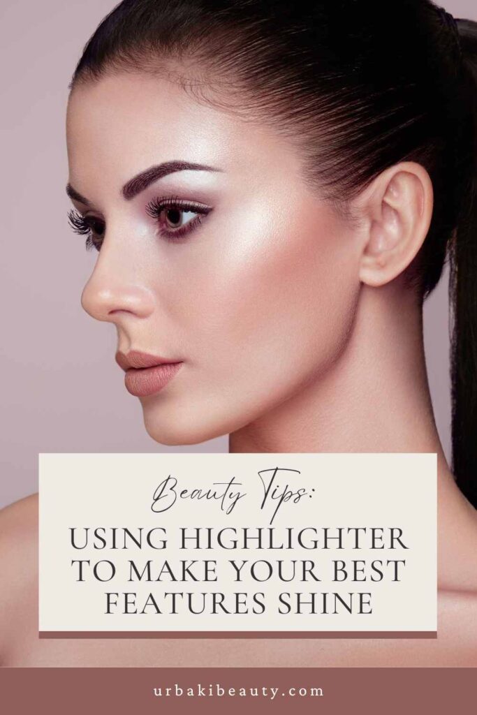 Beauty Tips: Using Highlighter to Make Your Best Features Shine