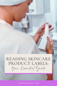 Reading Skincare Product Labels: Your Essential Guide