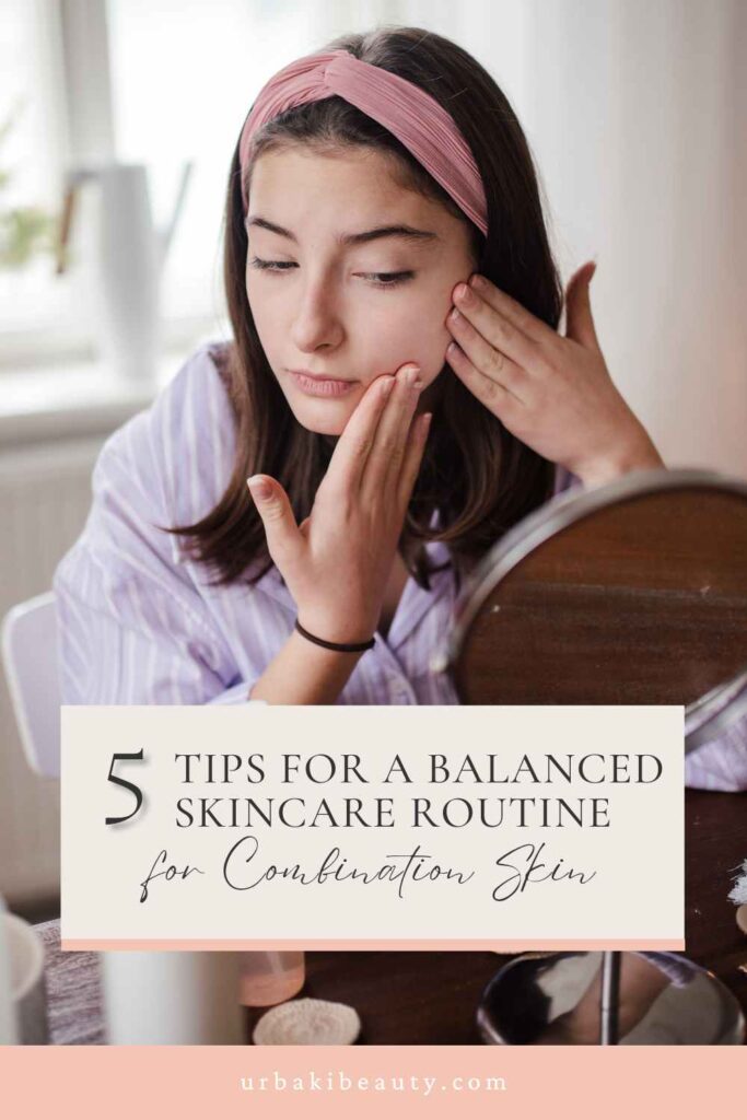 5 Tips for a Balanced Skincare Routine for Combination Skin