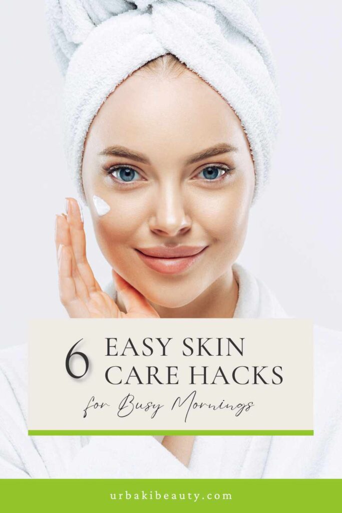 6 Easy Skin Care Hacks for Busy Mornings