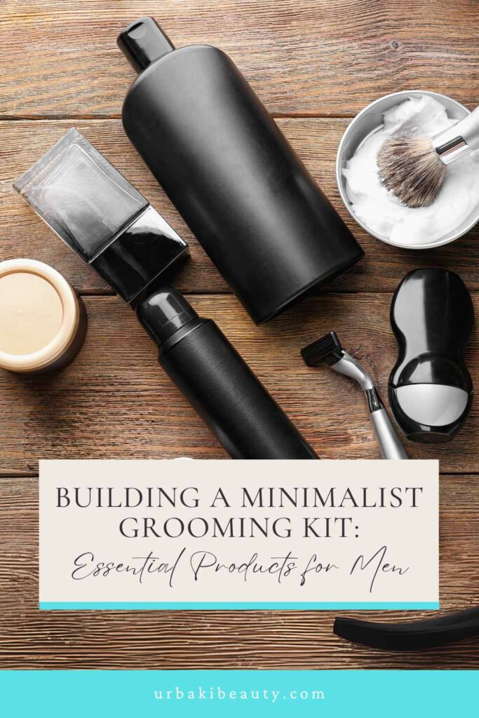 Building a Minimalist Grooming Kit: Essential Products for Men