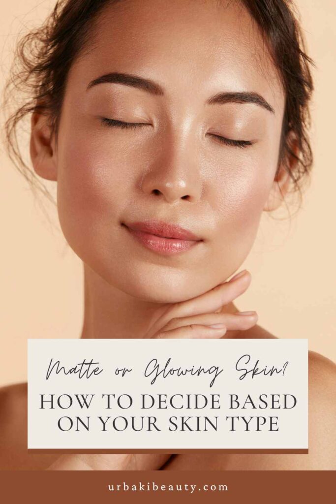 Matte or Glowing Skin? How to Decide Based on Your Skin Type