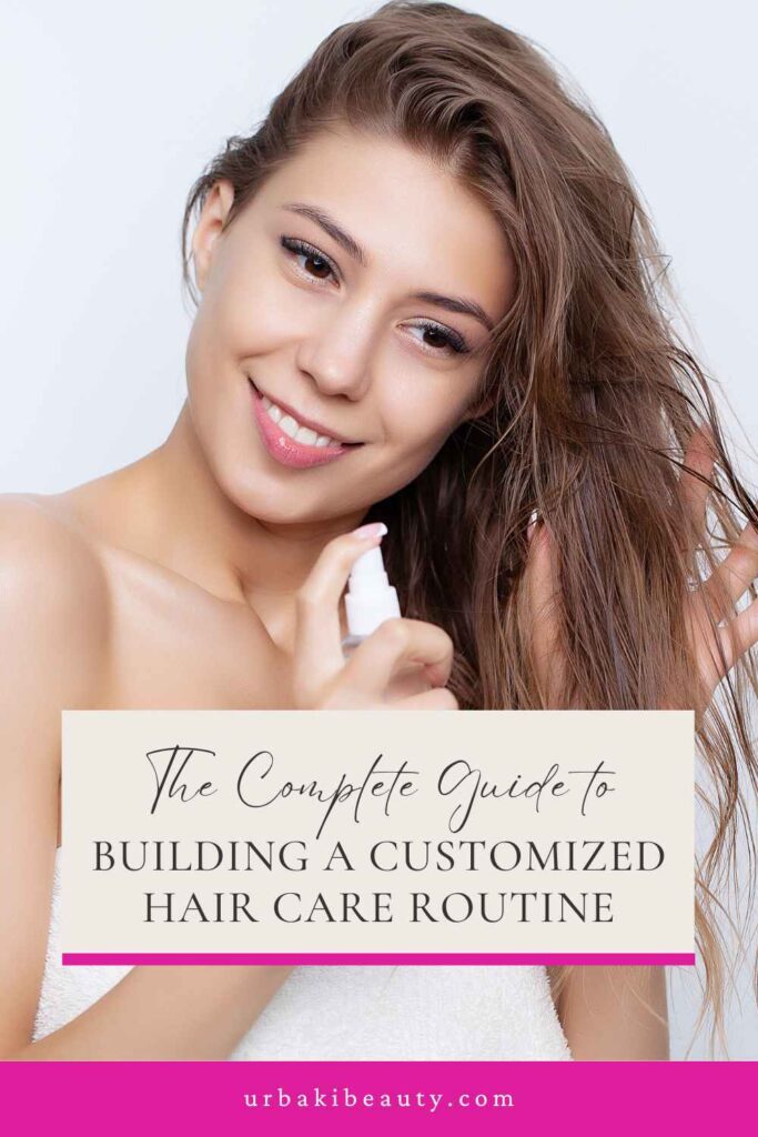 The Complete Guide to Building a Customized Hair Care Routine
