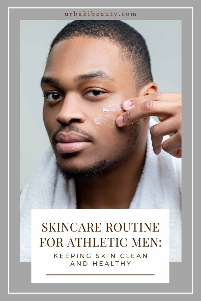 Skincare Routine for Athletic Men: Keeping Skin Clean and Healthy