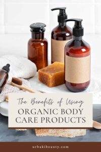 The Benefits of Using Organic Body Care Products