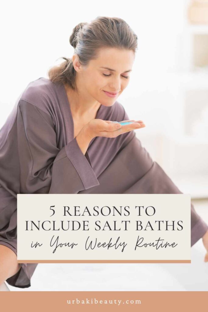 5 Reasons to Include Salt Baths in Your Weekly Routine