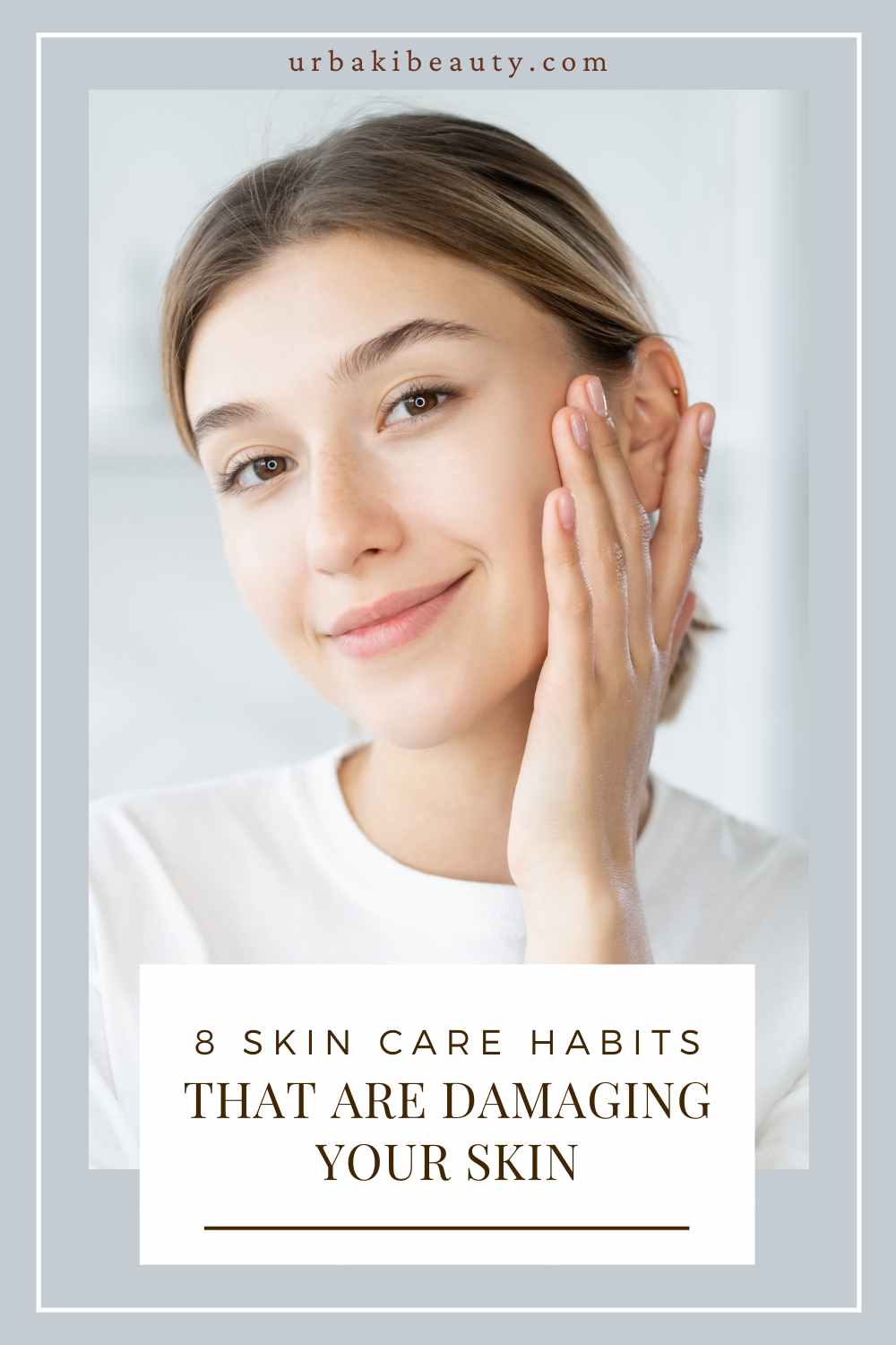 8 Skin Care Habits That Are Damaging Your Skin