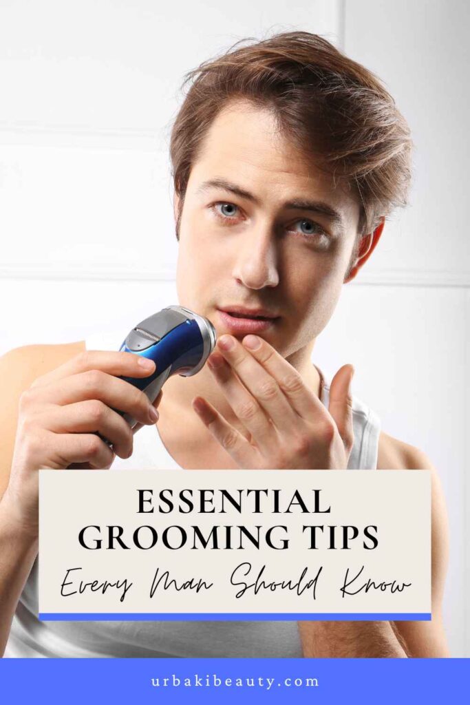 Essential Grooming Tips Every Man Should Know