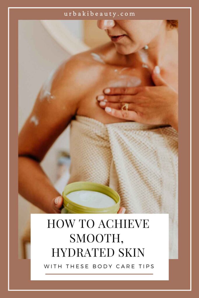 How to Achieve Smooth, Hydrated Skin with These Body Care Tips
